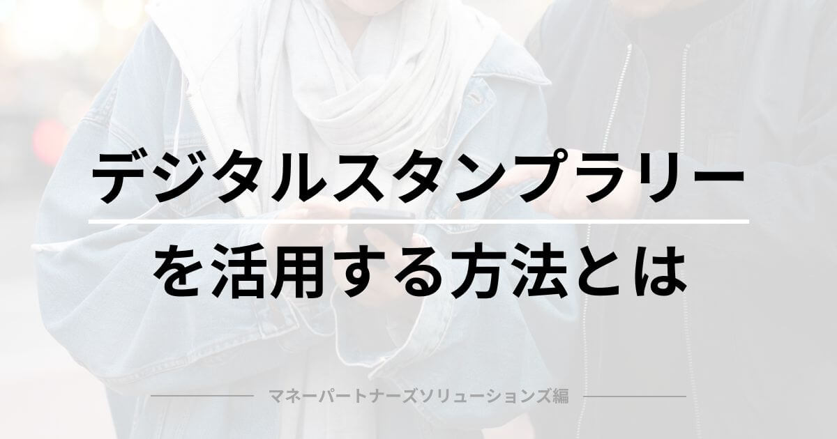 デジタルスタンプラリーを活用した新しい顧客獲得・リピート促進戦略 | MPSコラム